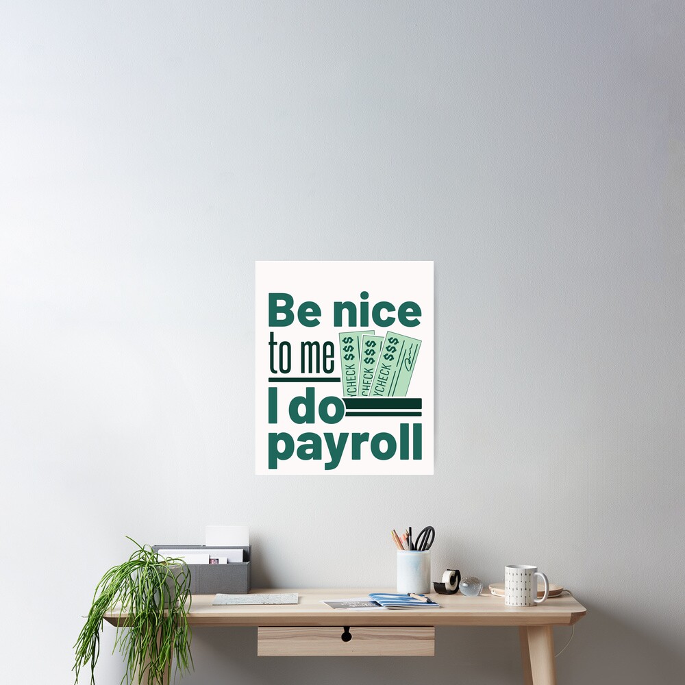 "Be Nice to Me I Do Payroll Funny Manager Clerk " Poster for Sale by ...