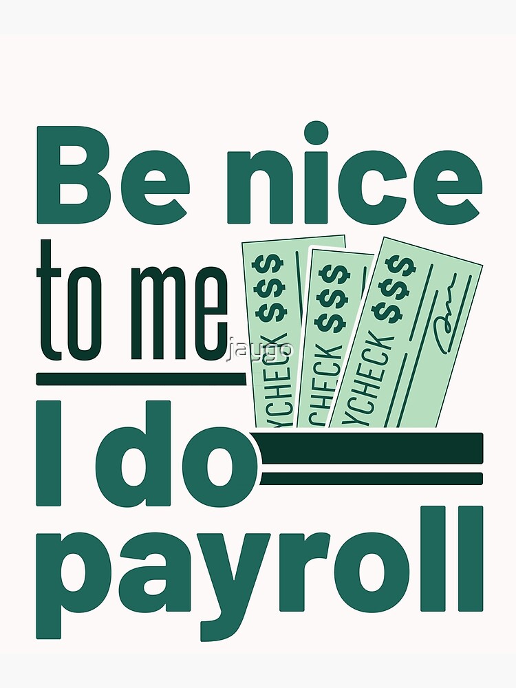 "Be Nice to Me I Do Payroll Funny Manager Clerk " Poster for Sale by ...