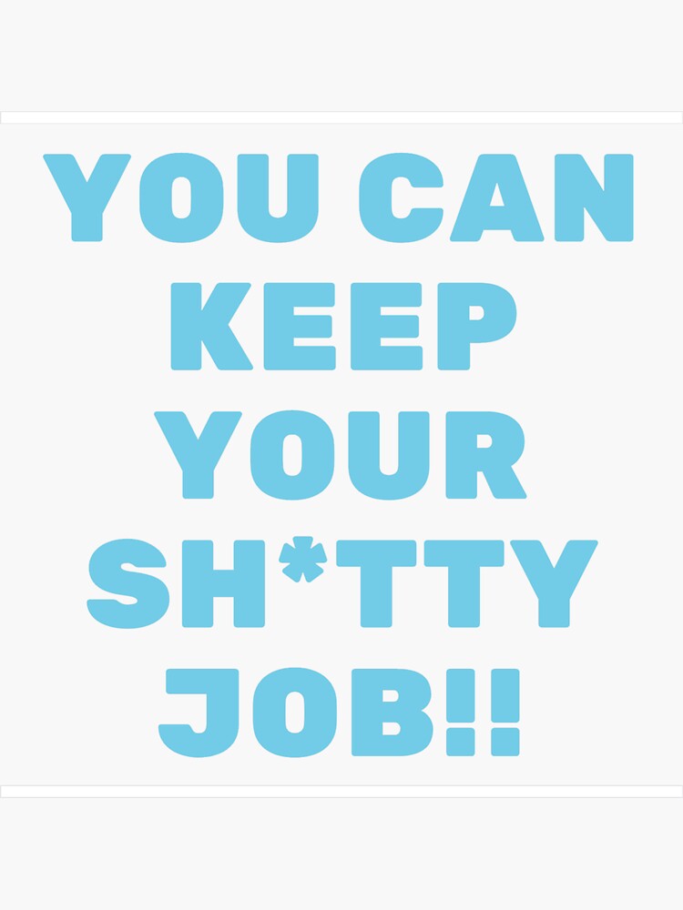"You can keep your sh!tty jobs" Sticker for Sale by andrew2024 | Redbubble