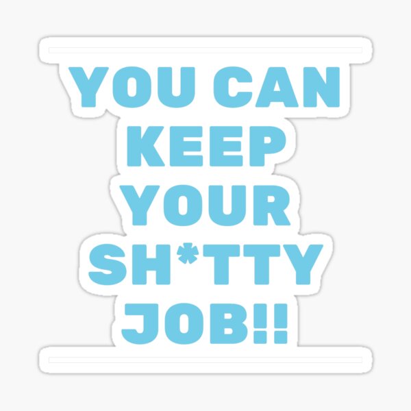 "You can keep your sh!tty jobs" Sticker for Sale by andrew2024 | Redbubble