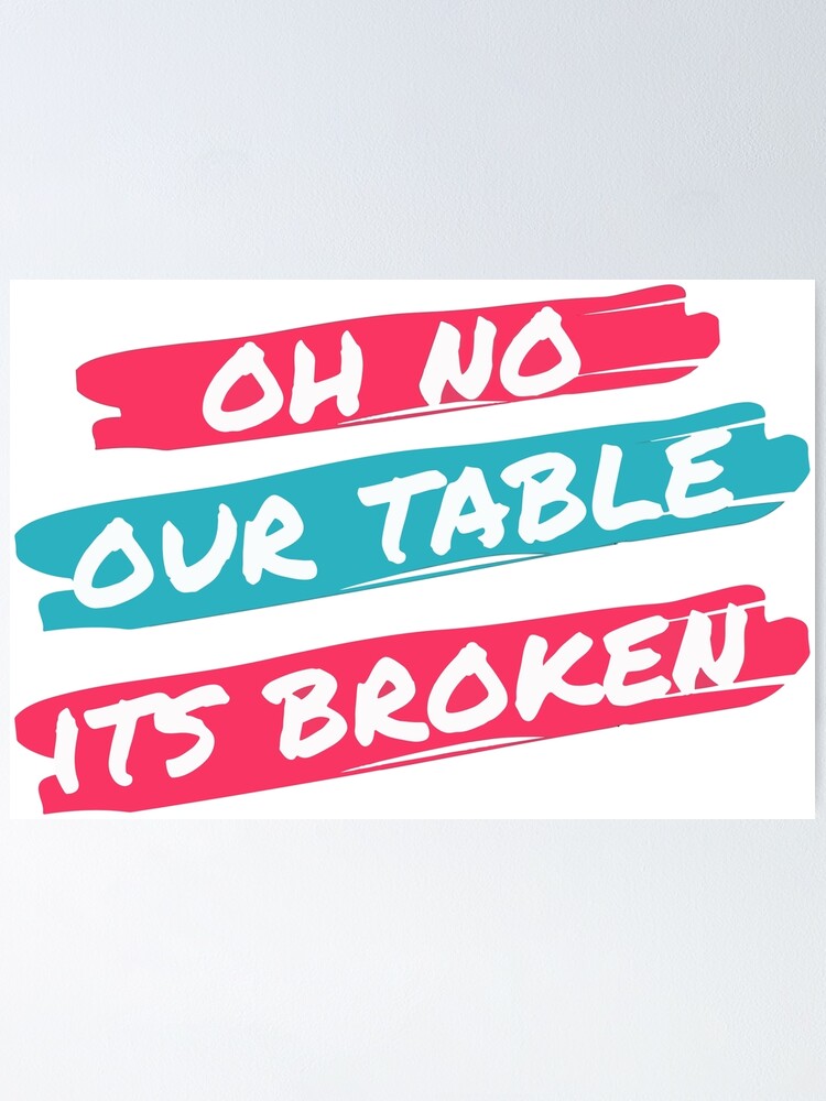"Oh No Our Table Is's Broken funny design" Poster for Sale by Tootstot ...