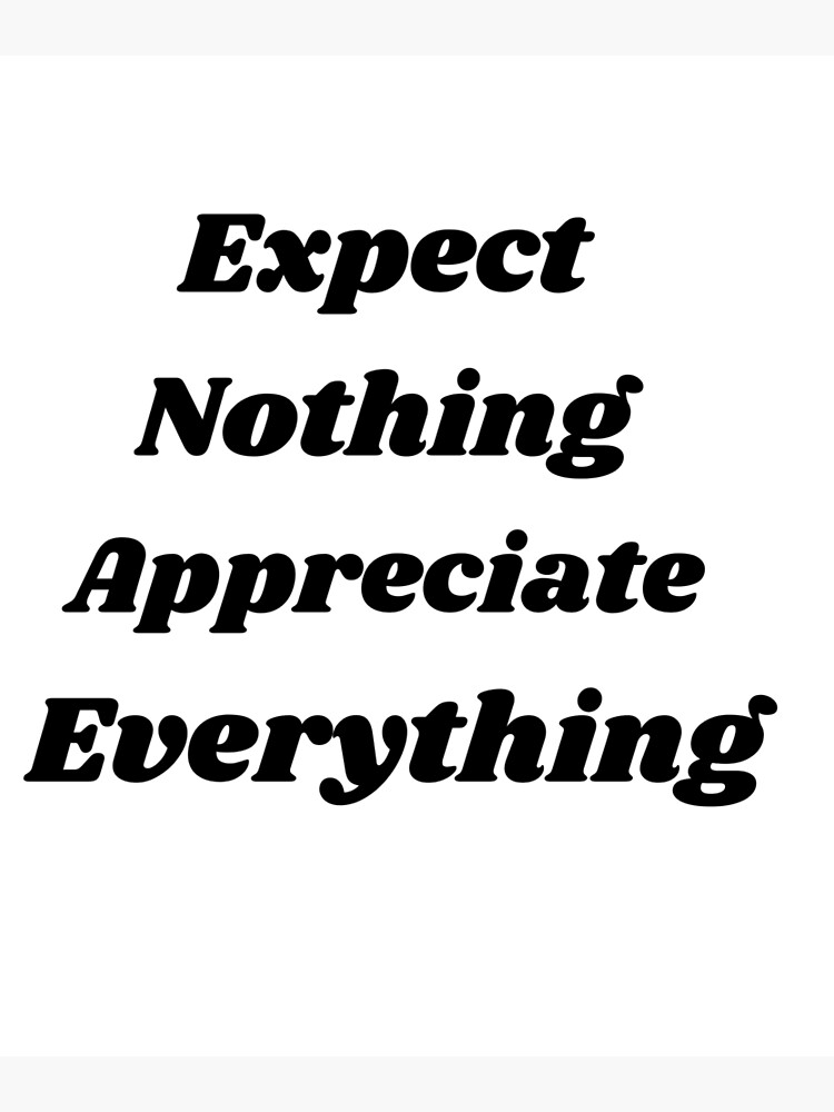 "Expect Nothing Appreciate Everything" Poster for Sale by sdragshop ...