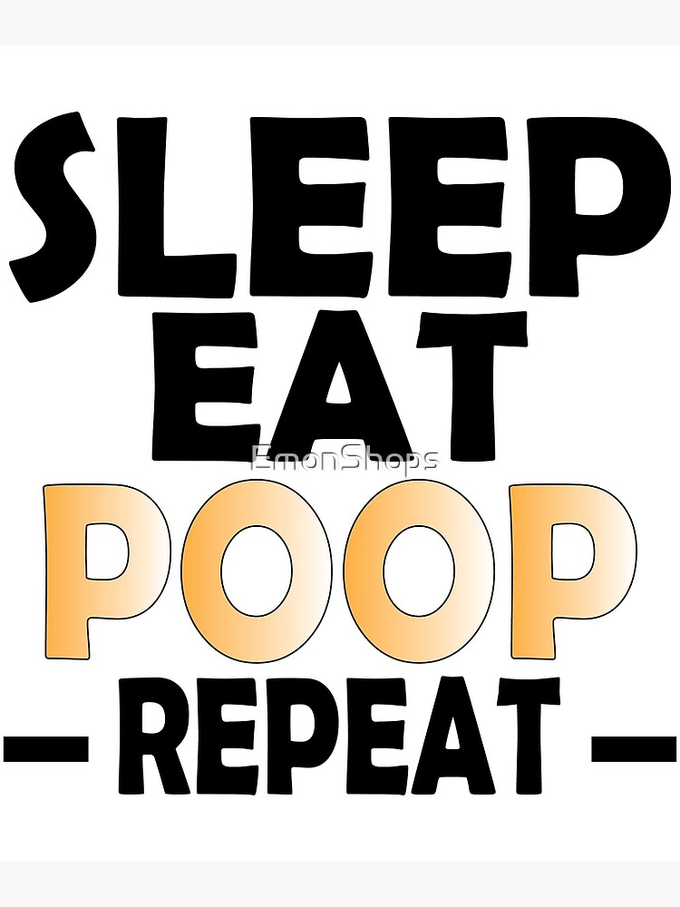 "Sleep Eat Poop Repeat, " Poster by EmonShops | Redbubble