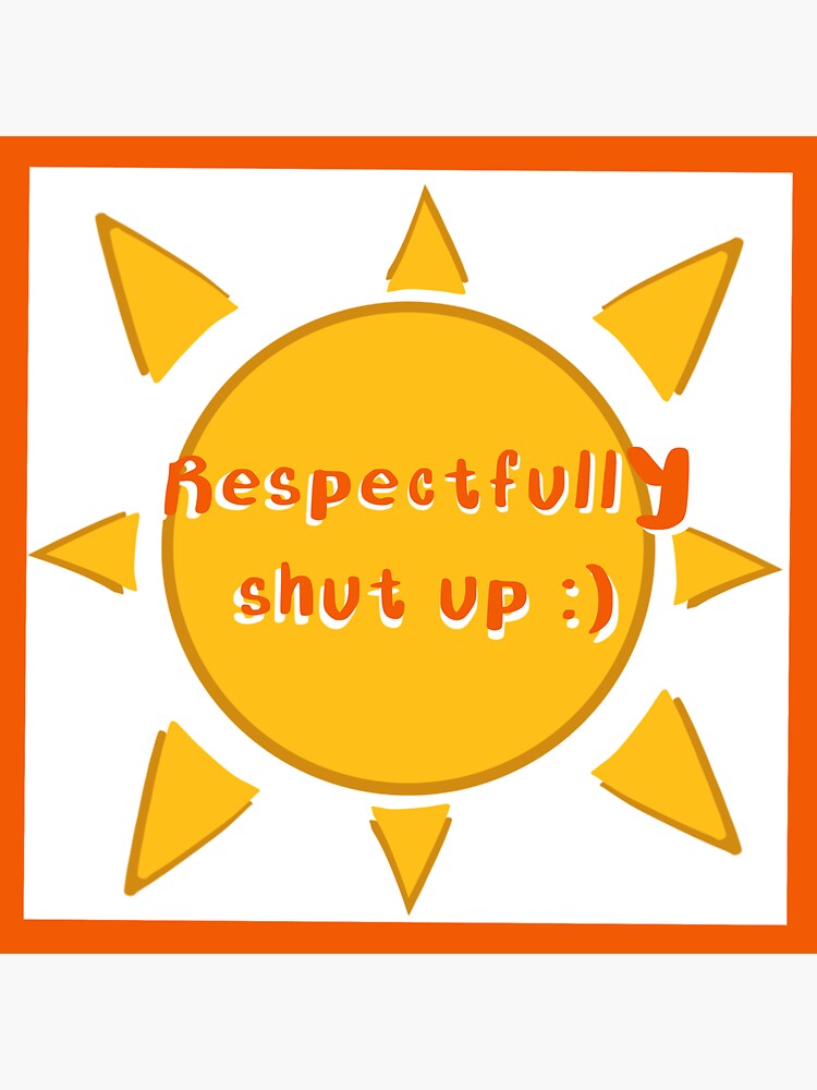 "Respectfully shut up :)" Sticker for Sale by Confusion247 | Redbubble