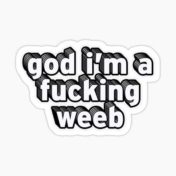 "god, i'm a f*cking weeb" Sticker for Sale by kawaiicrossing | Redbubble