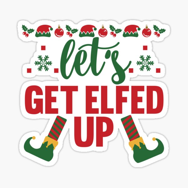 "lets get elfed up" Sticker by johnnieinc | Redbubble