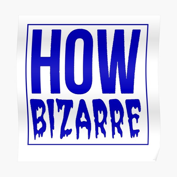 "How Bizarre How Bizarre" Poster by SwampfoxDesign | Redbubble