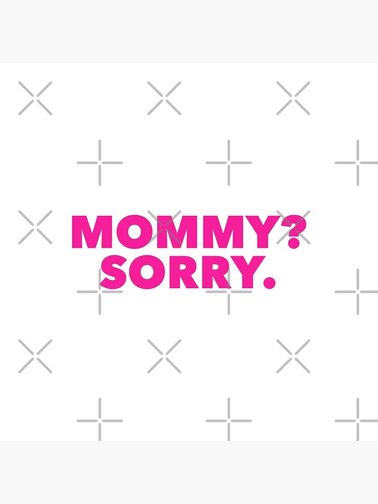 Excuse me? Mommy? Sorry. Mommy? Sorry. - TikTok Pin Button sold by ...