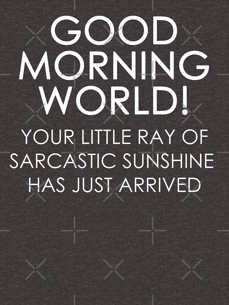 "Funny Sarcastic Humor Good Morning Sunshine" T-shirt by JapaneseInkArt ...