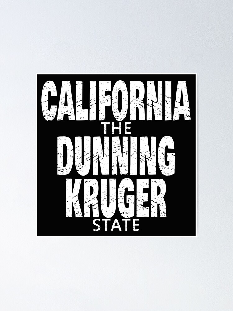 "Dunning-Kruger effect California state" Poster by jdtees | Redbubble