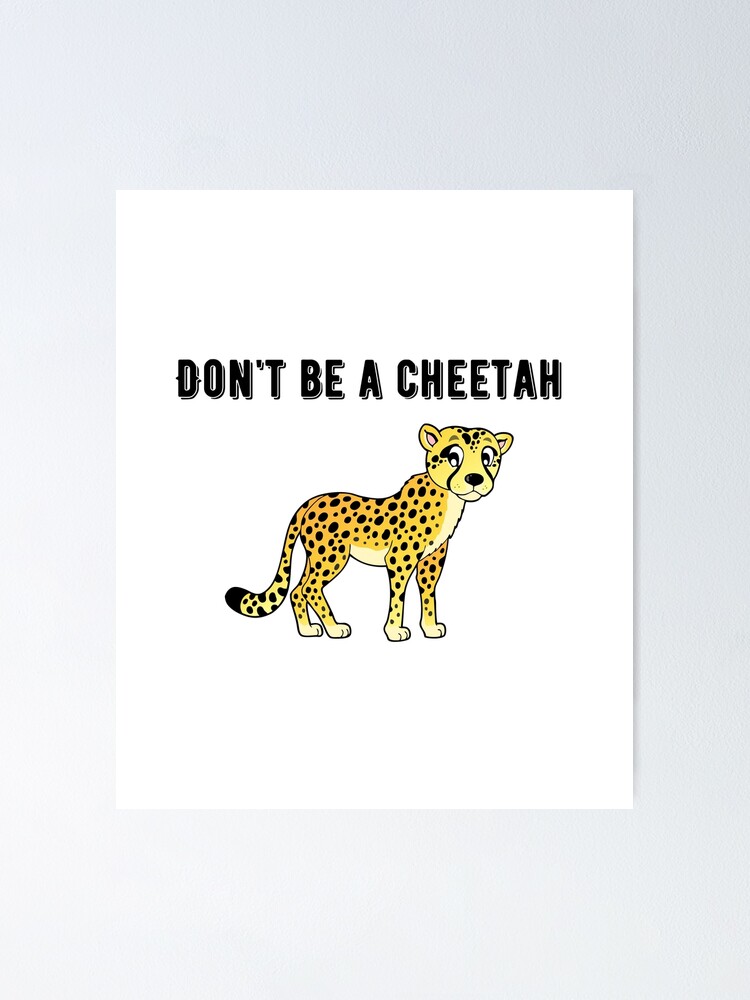 "Funny Cheetah Don't Cheat" Poster for Sale by Laurelbdesigns | Redbubble