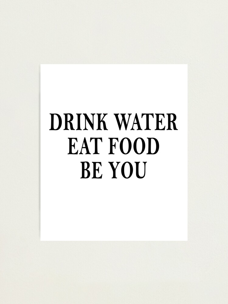 "Essen Sie Essen, trinken Sie Wasser, seien Sie Sie" Fotodruck von ...