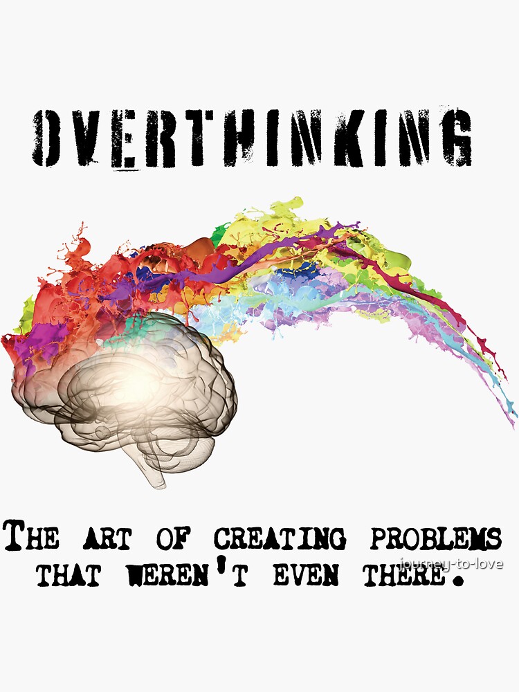 "OVERTHINKING -The art of creating problems that weren't even there ...