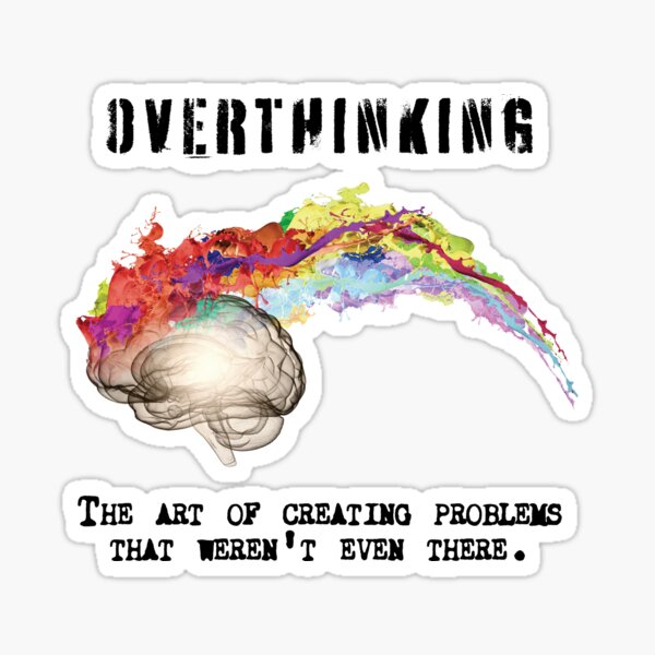 "OVERTHINKING -The art of creating problems that weren't even there ...
