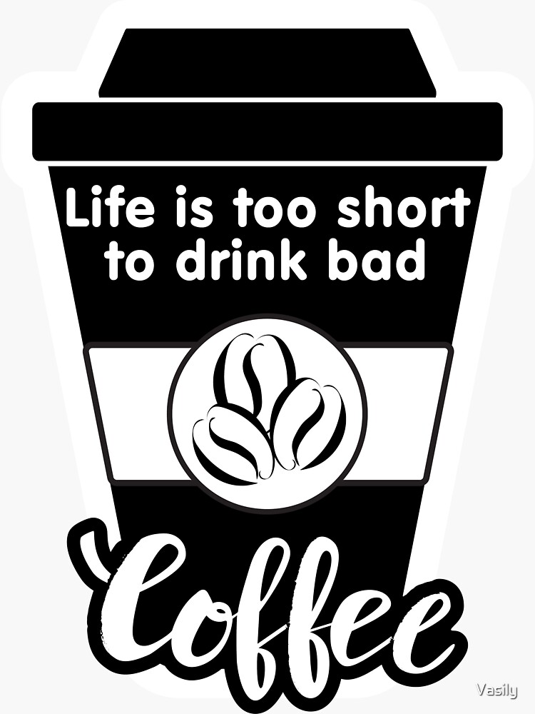 "Life is too short to drink bad coffee quote " Sticker for Sale by ...