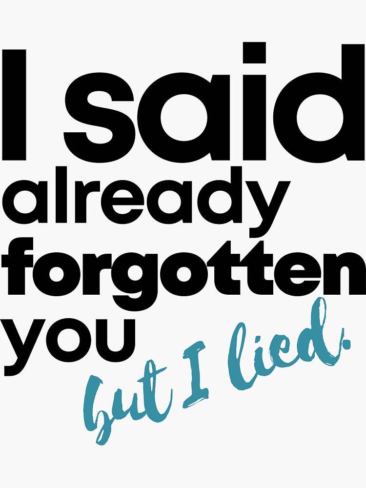 "I said already forgotten you but I lied" Sticker for Sale by LIKESOR ...