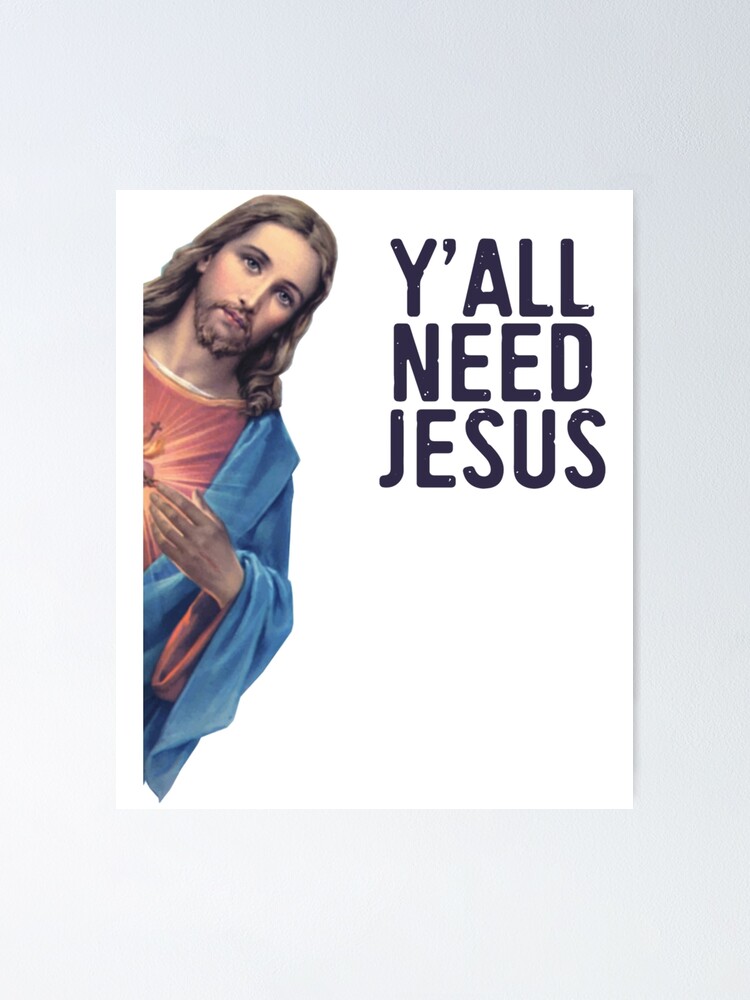 "Y_all Need Jesus! Funny Jesus is Watching Meme! " Poster for Sale by ...