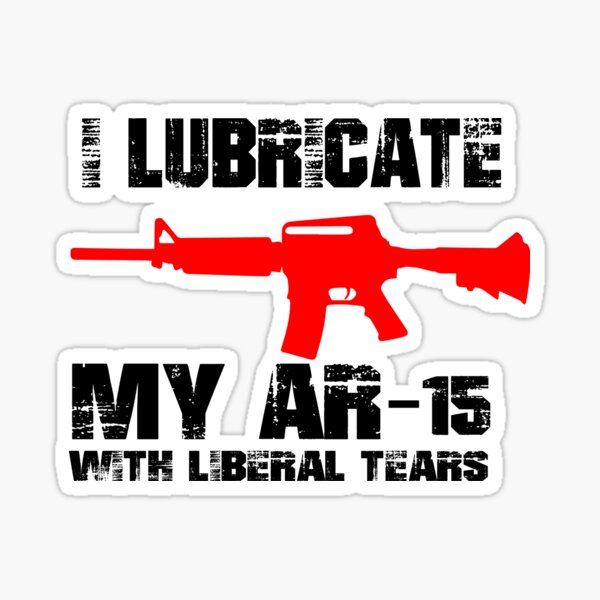 "I Lubricate My Ar-15 With Liberal Tears" Sticker by Maachouk01 | Redbubble