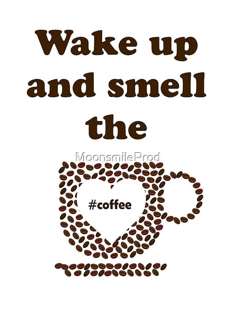 Wake Up And Smell The Coffee Poster By MoonsmileProd Redbubble wake-up-and-smell-the-coffee-poster-by-moonsmileprod-redbubble