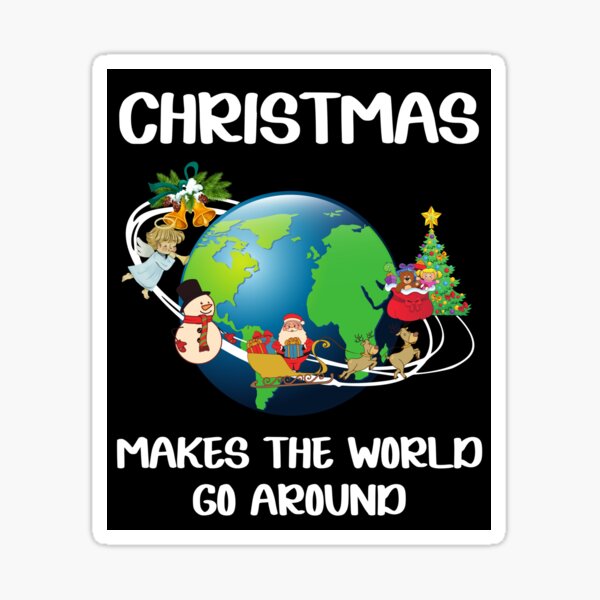"CHRISTMAS MAKES THE WORLD GO AROUND, MERRY GO ROUND, CHRISTMAS GOES ...