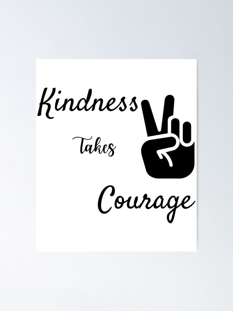 "Kindness Takes Courage Anti Bullying " Poster by FinleyScs | Redbubble