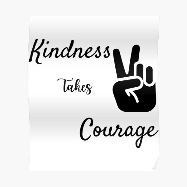 "Kindness Takes Courage Anti Bullying " Poster by FinleyScs | Redbubble