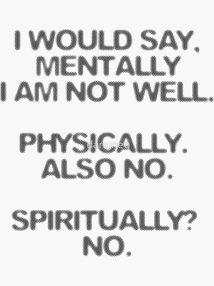 "Mentally I am Not Well Physically Also No Spiritually No" Sticker for ...