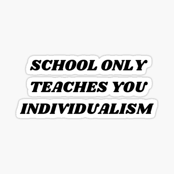 "School only teaches you individualism " Sticker for Sale by Kuitoo ...