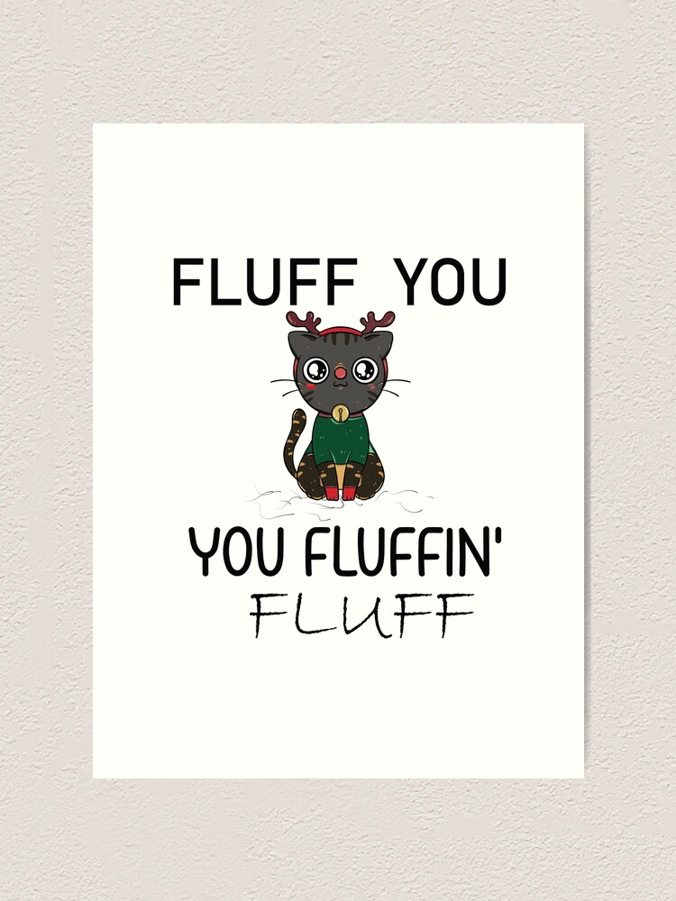 "Fluff You Fluffin' Fluff Cute Funny Cat Meme" Art Print for Sale by ...