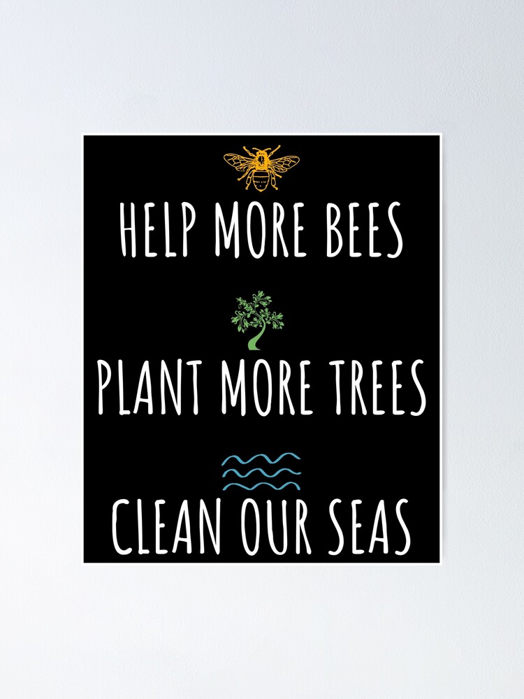 "Help More Bees Plant More Trees Clean Our Seas" Poster for Sale by ...