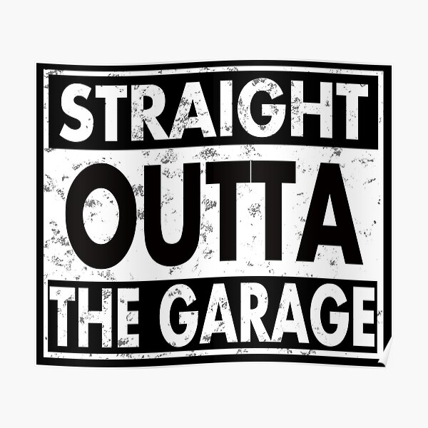 "Straight Outta The Garage. " Poster for Sale by SeymourCrapp | Redbubble