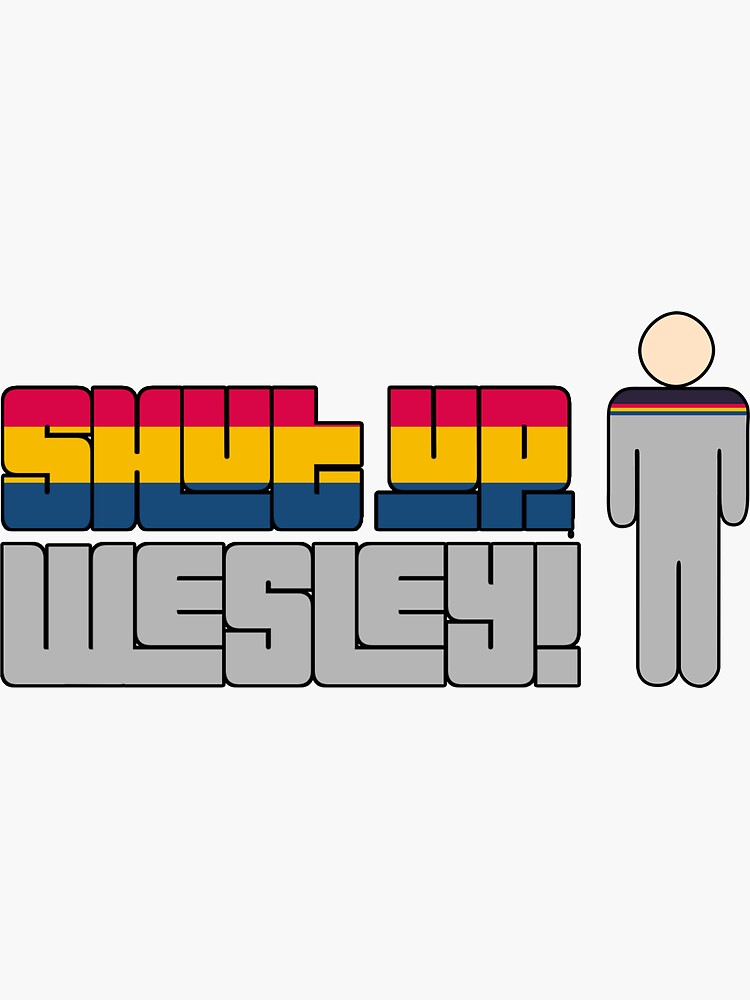 "Shut Up Wesley!" Sticker by mirroruniversem | Redbubble