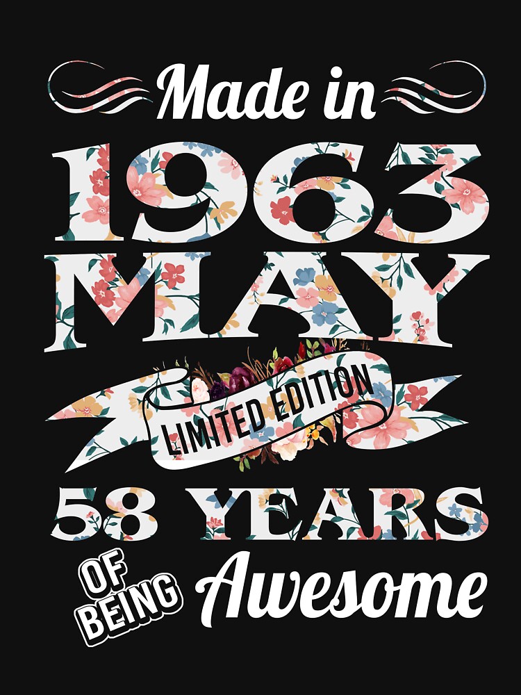 "Made in 1963 May Limited edition 58 years of being awesome" T-shirt ...