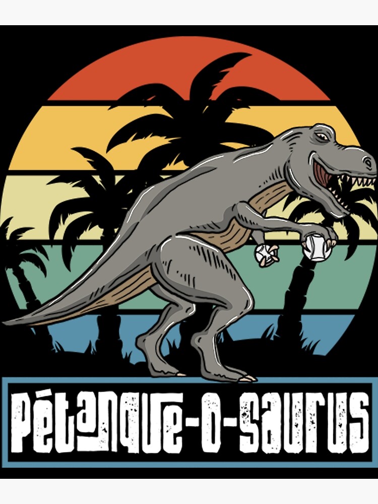 Póster «Camiseta Ptanque O Saurus Jugador de petanca de petanca de ...