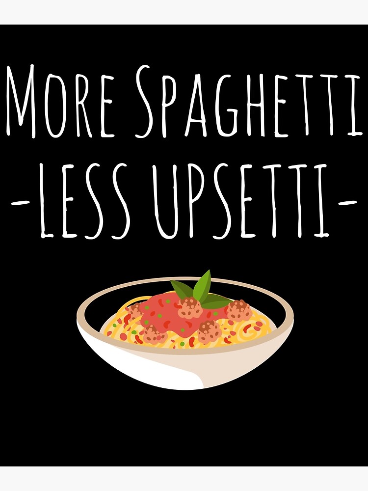 "More Spaghetti Less Upsetti" Poster for Sale by PaulPolygonart | Redbubble