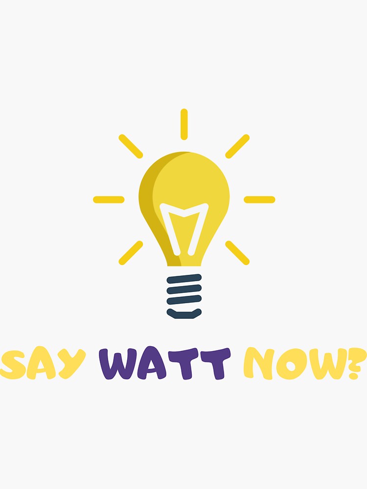 "Say Watt Now | Say What Now | Pun" Sticker for Sale by AlperenStore ...