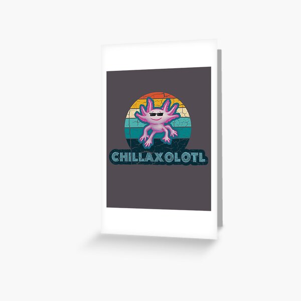 "Axolotl Chillaxolotl - Cute Axolotl Chill A Lot" Greeting Card by ...