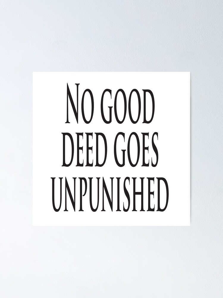 No Good Deed Goes Unpunished Black On White Poster By TOMSREDBUBBLE Redbubble no-good-deed-goes-unpunished-black-on-white-poster-by-tomsredbubble-redbubble