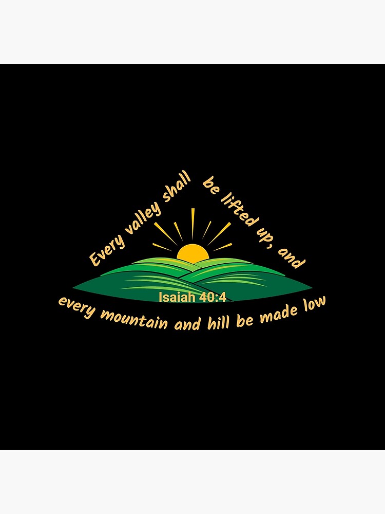 "Isaiah 40: 4 Valley lifted, Mountain made low" Poster for Sale by ...