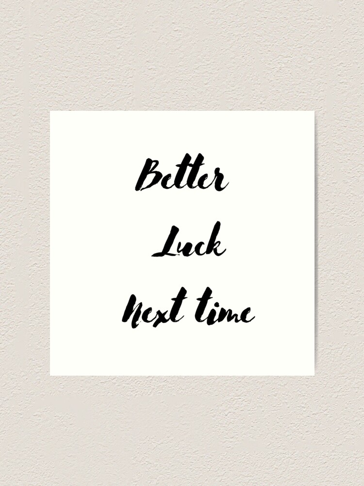 "better luck next time Positive quotes" Art Print for Sale by Rinaayu12 ...