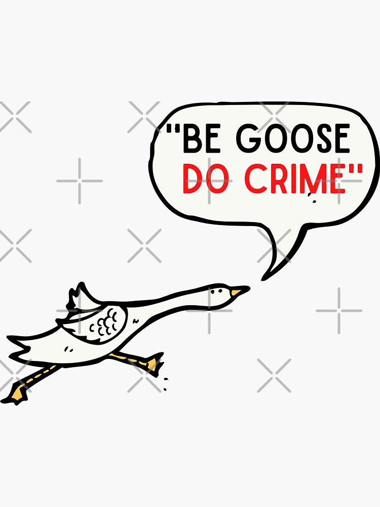 "Be Goose Do Crime" Sticker for Sale by SELNN | Redbubble