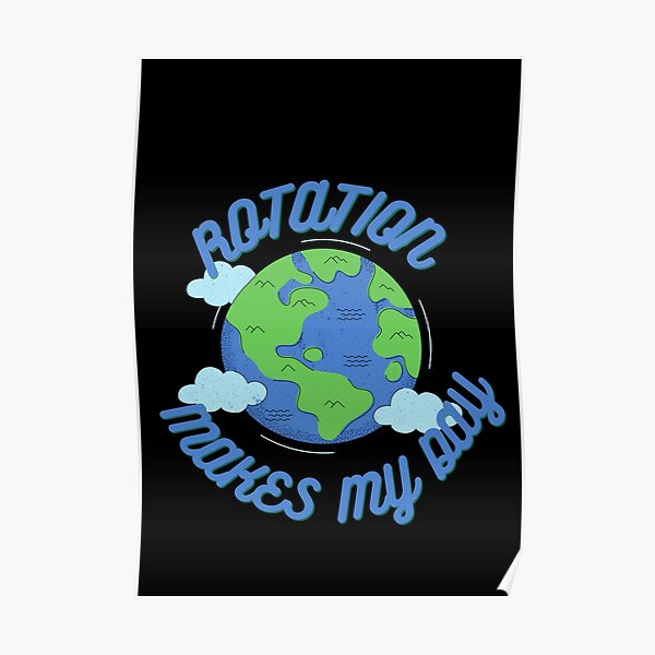 "Rotation makes my day" Poster for Sale by Science4u | Redbubble