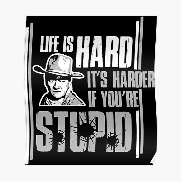 "John Wayne; Life is hard" Poster by ModernRant | Redbubble