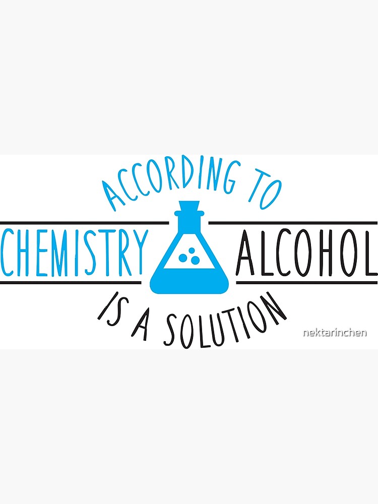 "According to chemistry, alcohol is a solution" Art Print for Sale by ...