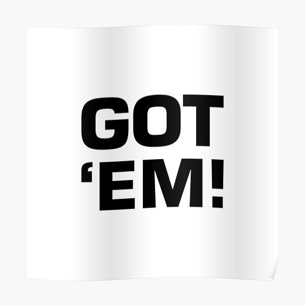 "Got 'Em!" Poster for Sale by DJBALOGH | Redbubble