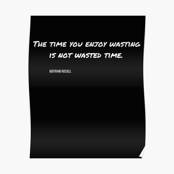 "'The time you enjoy wasting' by Bertrand Russell" Poster for Sale by ...