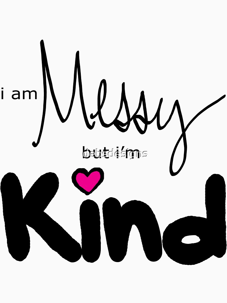 "I am Messy but I'm Kind" T-shirt for Sale by debsdesigns | Redbubble ...