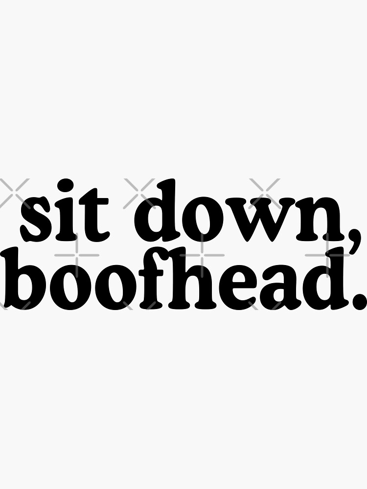 "Sit Down Boofhead" Sticker by allysmar | Redbubble