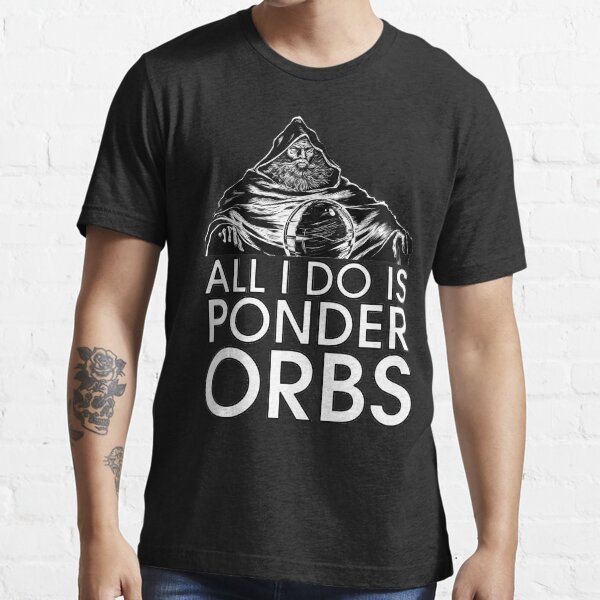"All I Do Is Ponder Orbs - Wizard Meme" T-shirt for Sale by CryptidArt ...