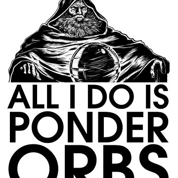 "All I do Is Ponder Orbs (black text) - Wizard Meme" Poster for Sale by ...